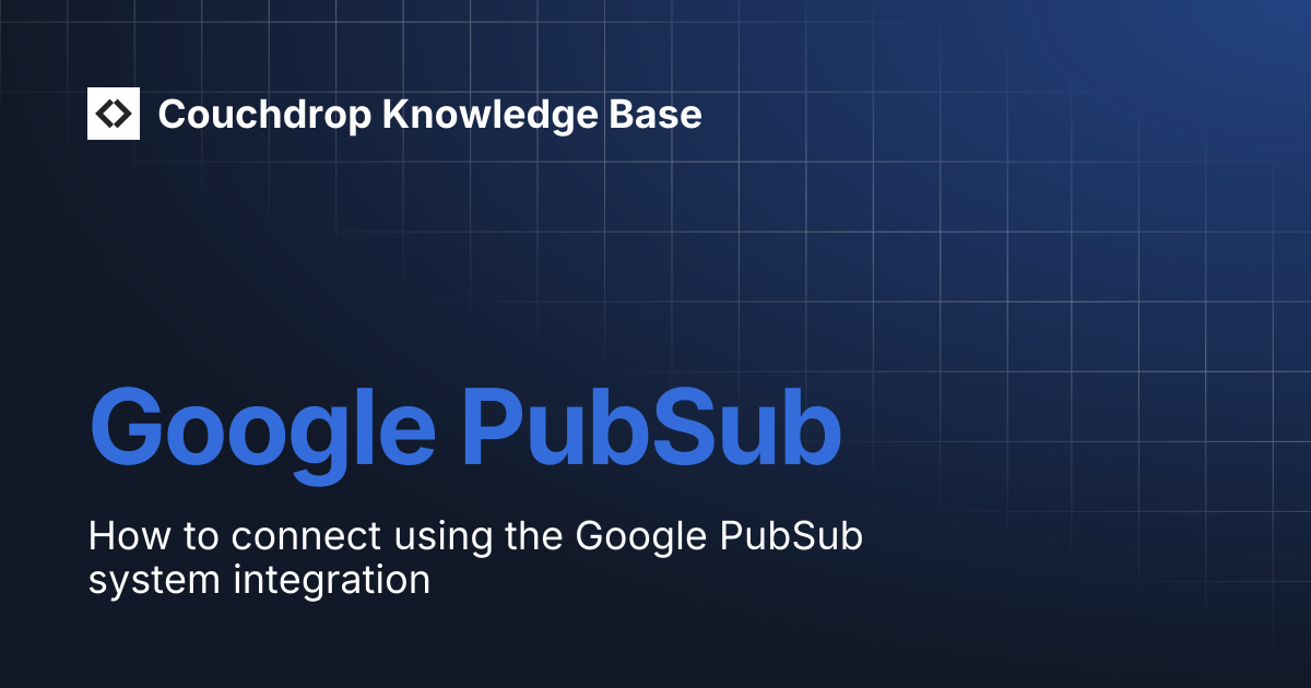 Google PubSub | Couchdrop Knowledge Base