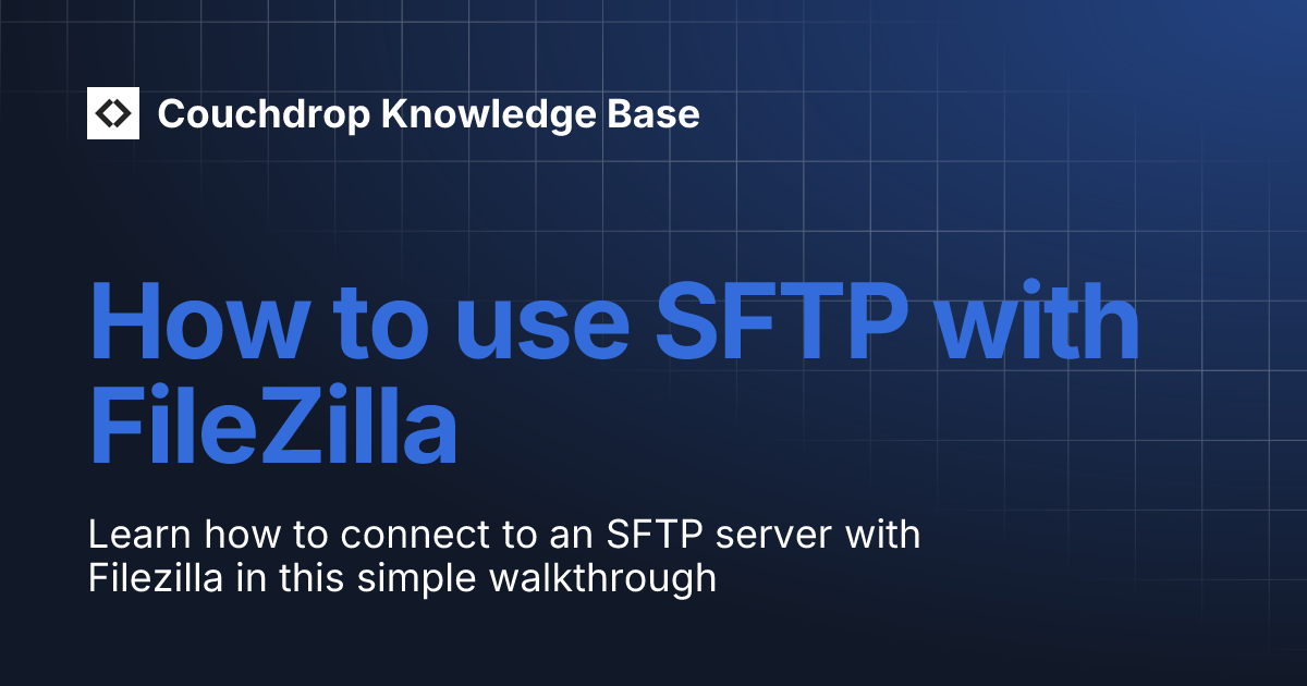 How to use SFTP with FileZilla | Couchdrop Knowledge Base